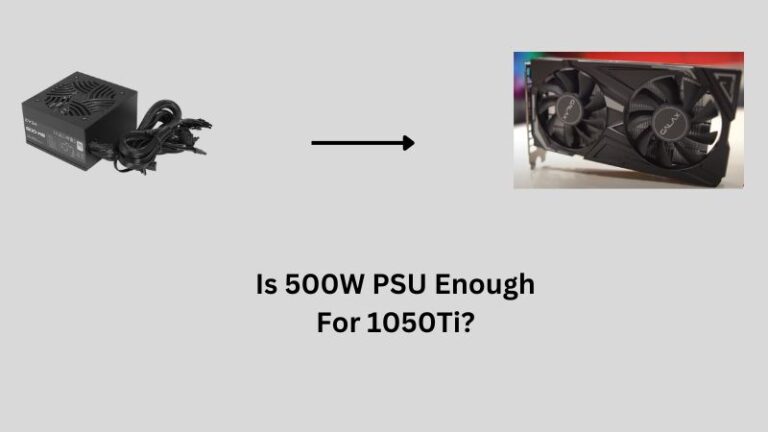 Is 500W PSU Enough For GTX 1050 Ti? (Check Here!) - PCPartsGeek