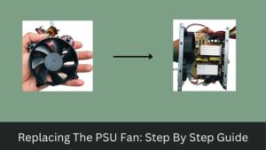 Can You Replace A PSU Fan? (Read This Before Replacing!) - PCPartsGeek